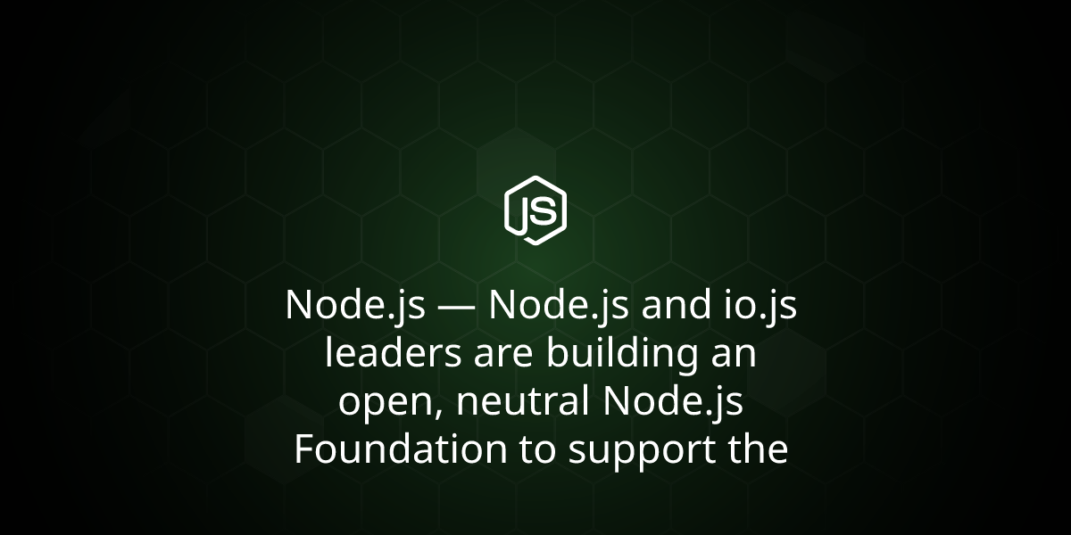 Node.js — Node.js and io.js leaders are building an open, neutral Node.js Foundation to support ...